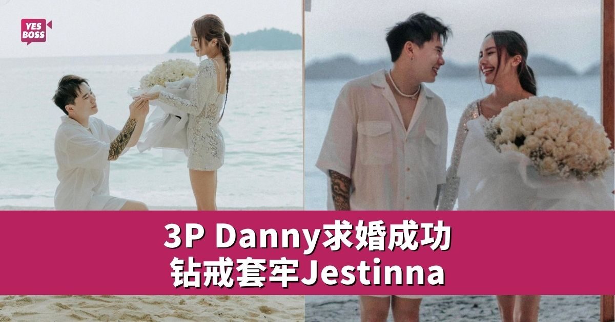 3P Danny认爱8个月 宣布向Jestinna求婚成功 - 娱乐星闻 - YesBoss