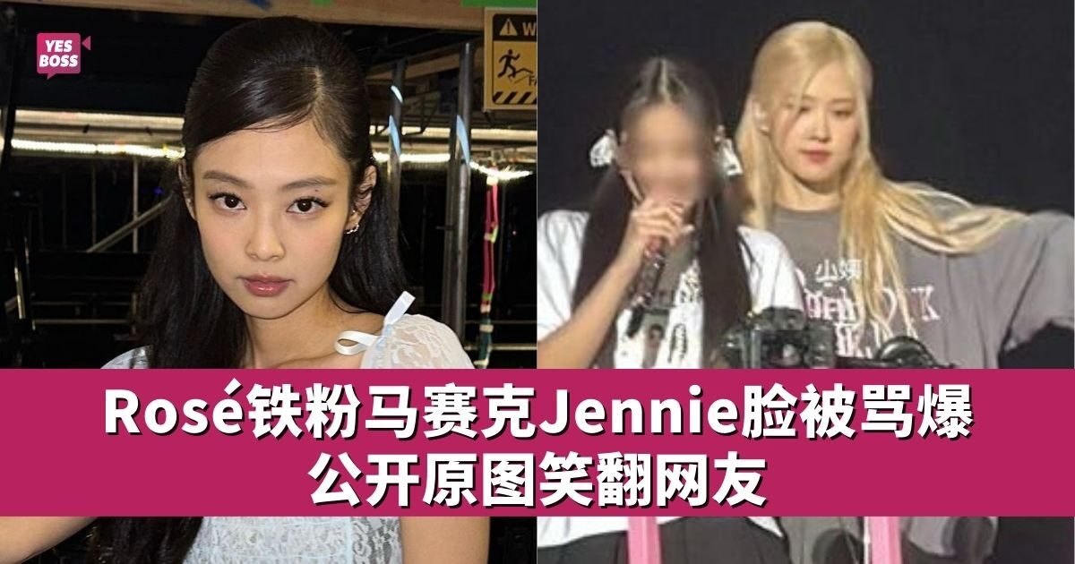 Jennie脸被打马赛克 Rosé粉丝挨轰“不尊重” - 娱乐星闻 - YesBoss