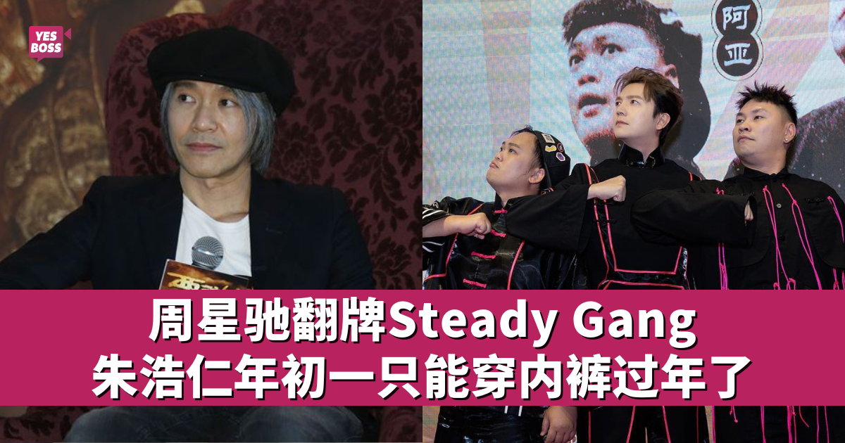 Steady Gang《周星翅》获周星驰翻牌 朱浩仁要履行“初一穿内裤”的承诺了 - 娱乐星闻 - YesBoss
