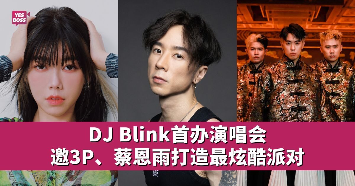 DJ Blink 9月首开演唱会 邀3P、蔡恩雨担任表演嘉宾 - 娱乐星闻 - YesBoss